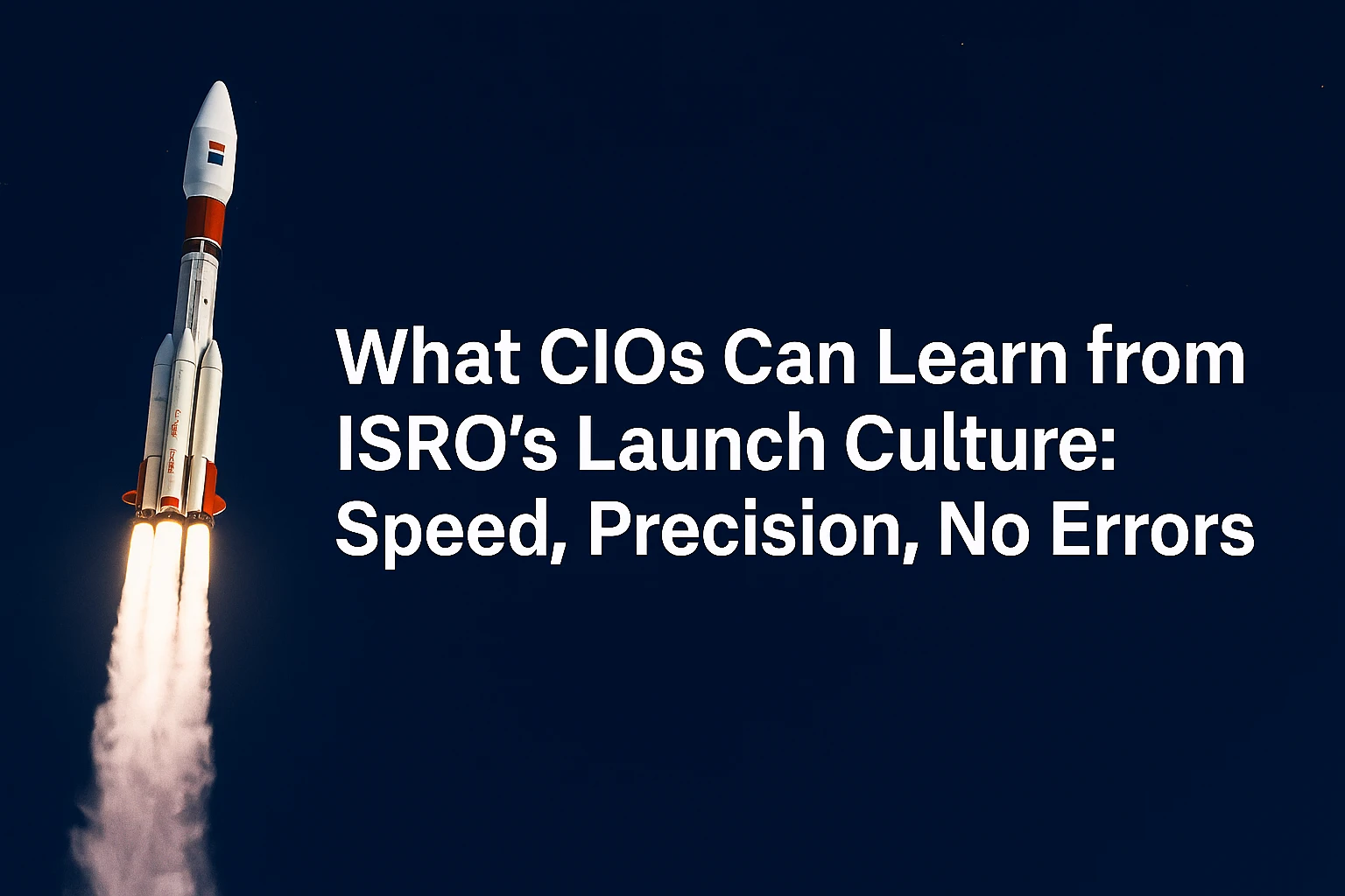 What CIOs Can Learn from ISRO’s Launch Culture - AI-Powered ITSM ...